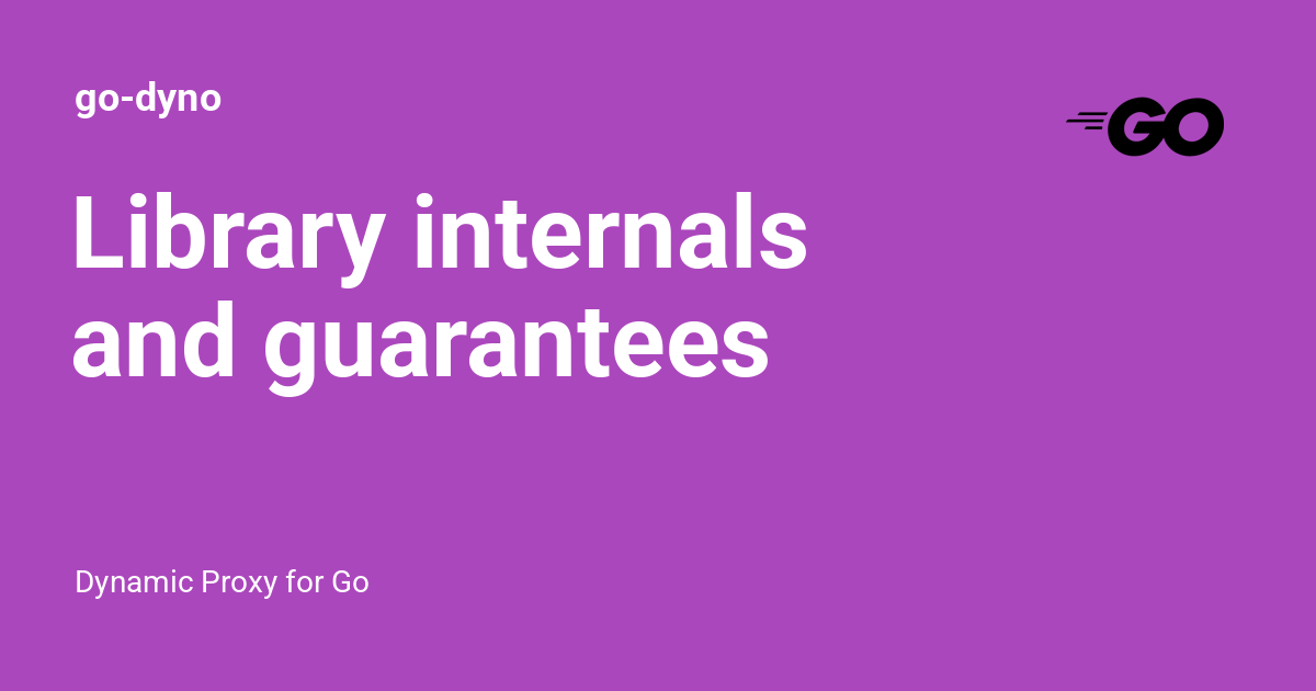 Library internals and guarantees - go-dyno